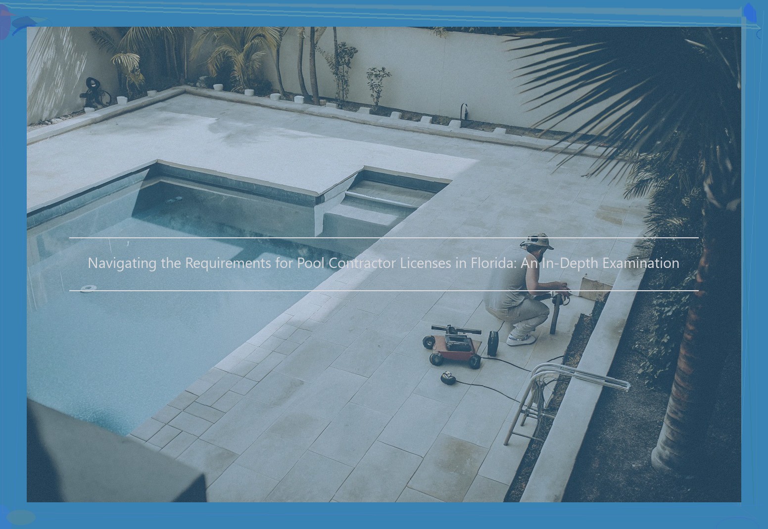 Navigating the Requirements for Pool Contractor Licenses in Florida: An ...